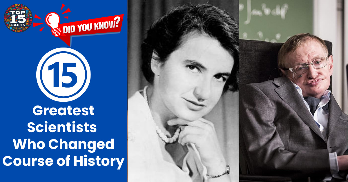 The 15 Greatest Scientists Who Changed Course of History